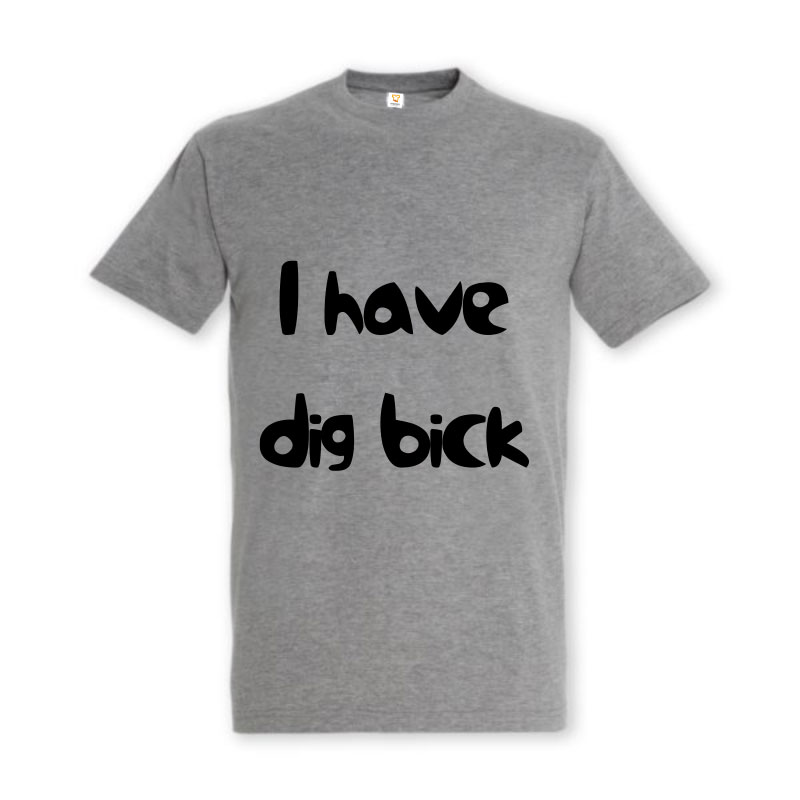 Tricou bărbat - „I have a dig bick” • Printees • Tricouri haioase